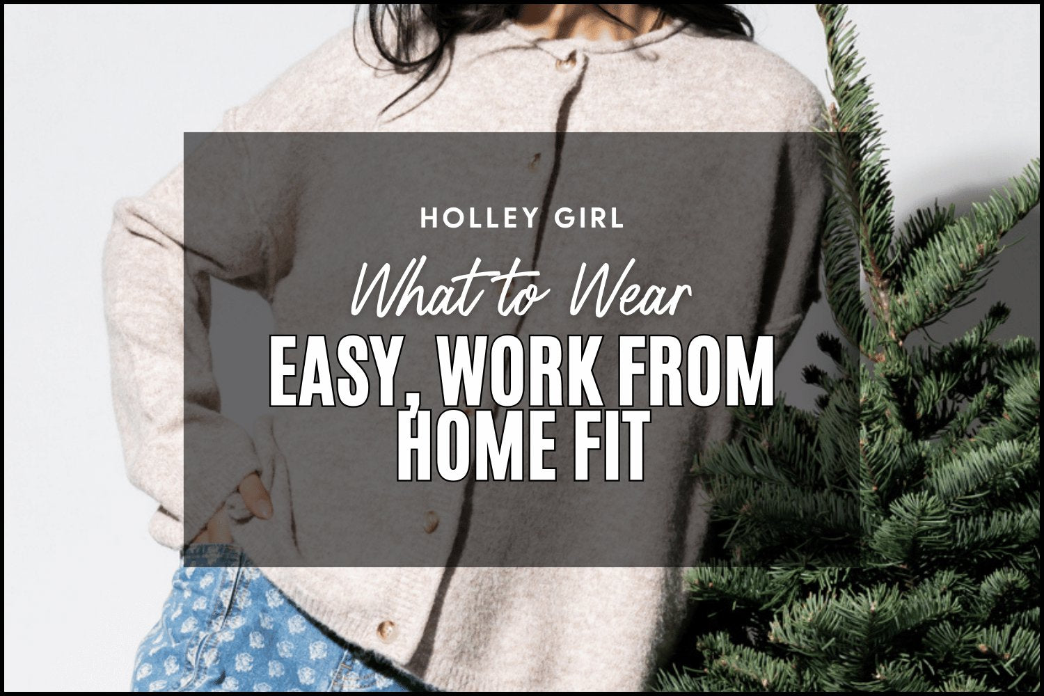 Easy, Work From Home Fit – Holley Girl