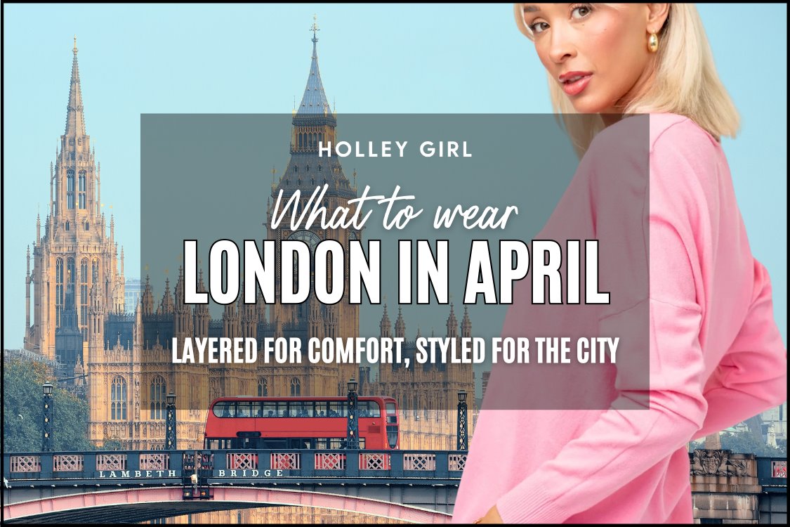 What to Wear - London in April – Holley Girl